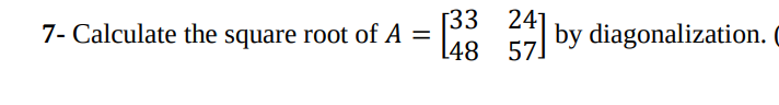 Solved the square root of A=[33244857] ﻿by diagonalization | Chegg.com