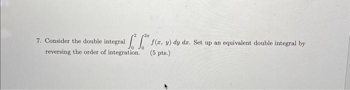 Solved 7. Consider the double integral ∫02∫02xf(x,y)dydx. | Chegg.com