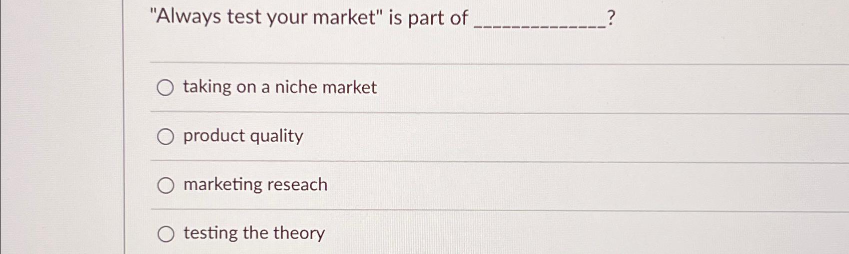 Solved "Always test your market" is part oftaking on a niche | Chegg.com