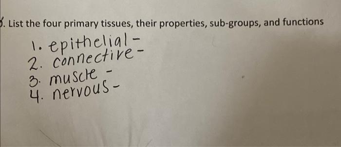Solved 3. List the four primary tissues, their properties, | Chegg.com