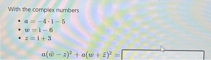 Solved With the complex numbers - a=−4⋅i−5 - w=i−6 - z=i+3 | Chegg.com