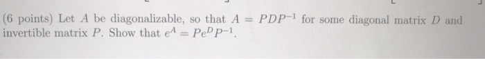 Solved (6 points) Let A be diagonalizable, so that A = PDP-1 | Chegg.com