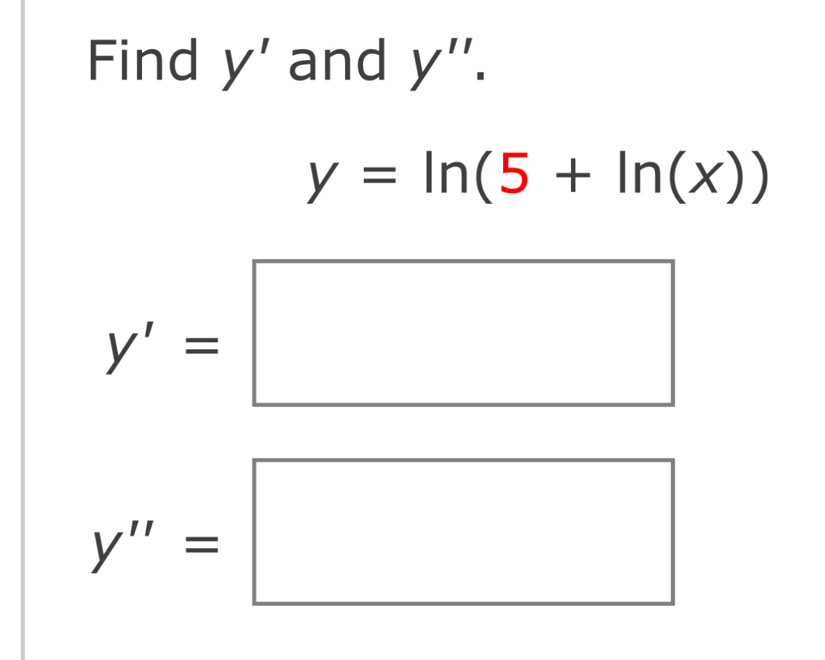 Solved Find y' ﻿and y''.y=ln(5+ln(x))y'=y''= | Chegg.com