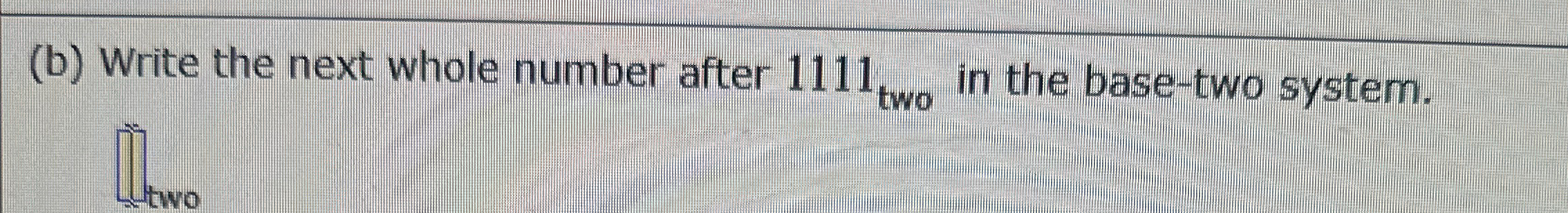 Solved (b) ﻿Write the next whole number after 1111two ﻿in | Chegg.com