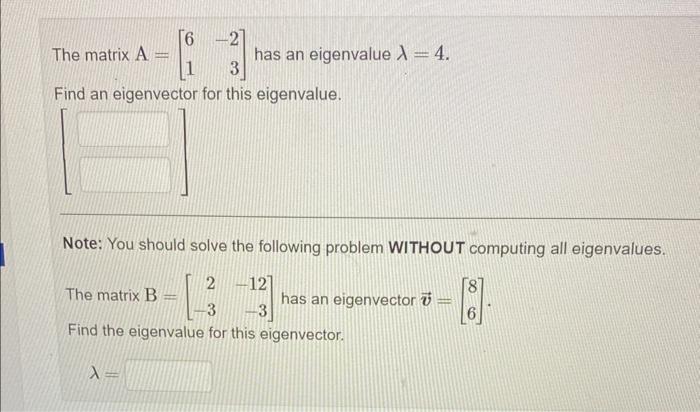 Solved The matrix A=[61−23] has an eigenvalue λ=4 Find an | Chegg.com