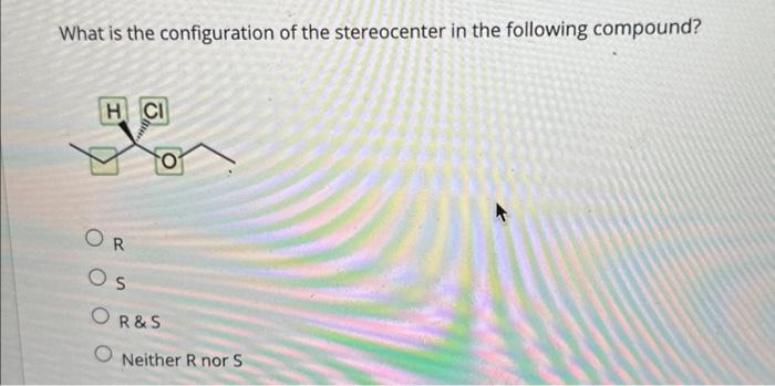 Solved What is the configuration of the stereocenter in the | Chegg.com