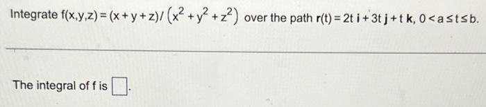 Solved Integrate f(x,y,z)=(x+y+z)/(x2+y2+z2) over the path | Chegg.com