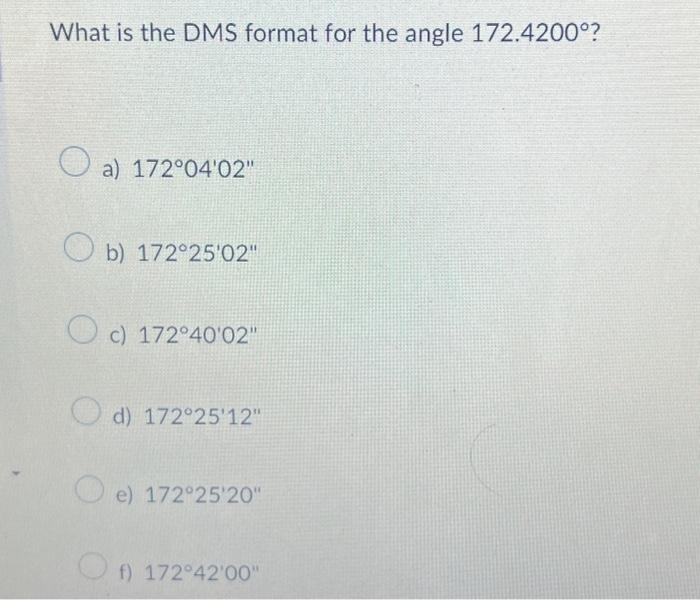 Solved What is the DMS format for the angle 172.4200°? O a) | Chegg.com