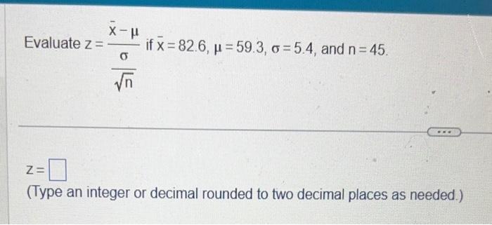 Solved Evaluate z=nσxˉ−μ if xˉ=82.6,μ=59.3,σ=5.4, and n=45. | Chegg.com