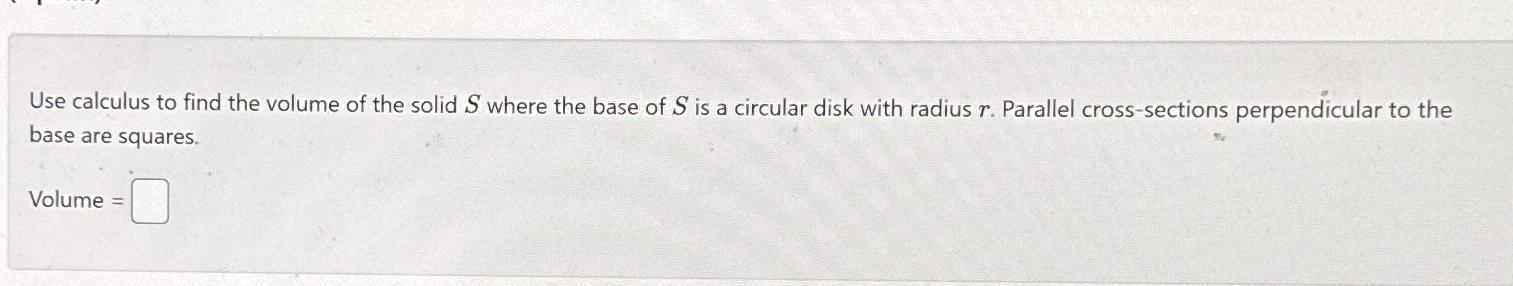 Solved Use calculus to find the volume of the solid S ﻿where | Chegg.com