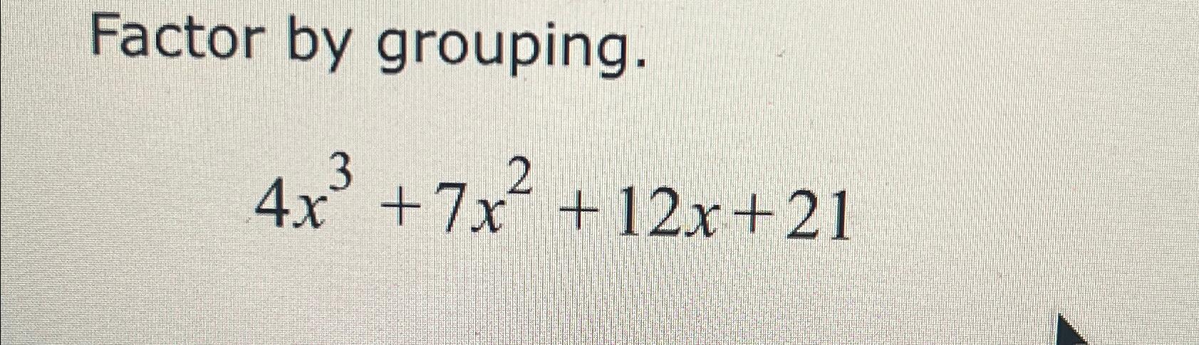 Solved Factor by grouping.4x3+7x2+12x+21 | Chegg.com