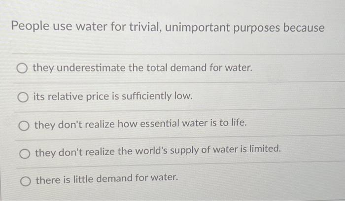 Solved People use water for trivial, unimportant purposes | Chegg.com