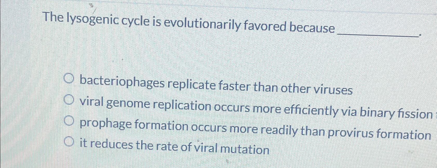 Solved The lysogenic cycle is evolutionarily favored because | Chegg.com