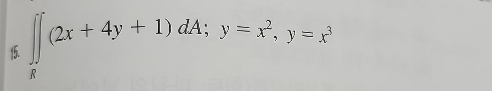Solved 15. ∬R(2x+4y+1)dA;y=x2,y=x3The region bounded by the | Chegg.com