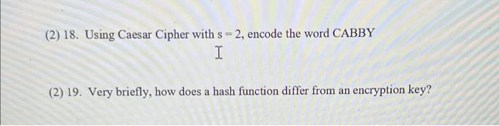 Solved (2) 18. Using Caesar Cipher with s=2, encode the word | Chegg.com