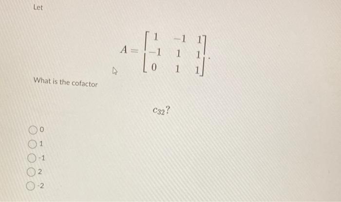 Solved A=⎣⎡1−10−111111⎦⎤ What is the cofactor | Chegg.com