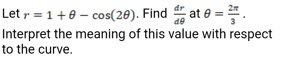 Solved Let r=1+θ-cos(2θ). ﻿Find drdθ ﻿at θ=2π3. ﻿Interpret | Chegg.com