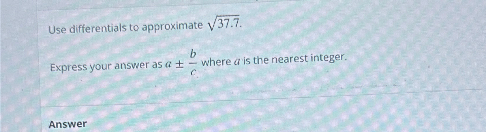 Solved Use differentials to approximate 37.72.Express your | Chegg.com