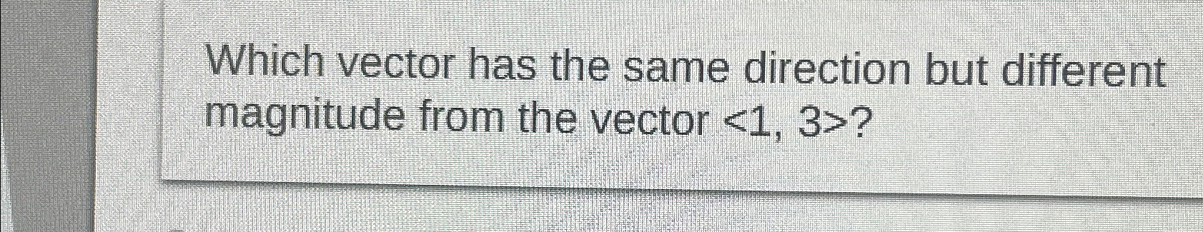 Solved Which vector has the same direction but different | Chegg.com