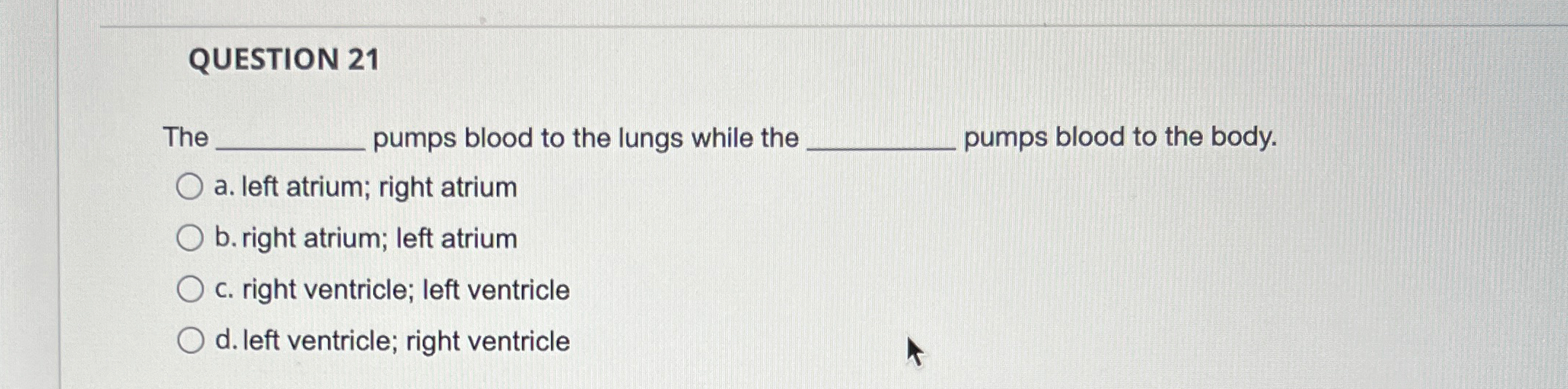 Solved QUESTION 21The ﻿pumps blood to the lungs while the | Chegg.com