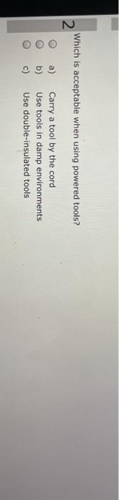 Solved Which is acceptable when using powered tools? 2 a) | Chegg.com
