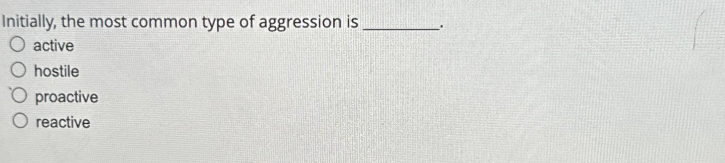 Solved Initially, the most common type of aggression | Chegg.com