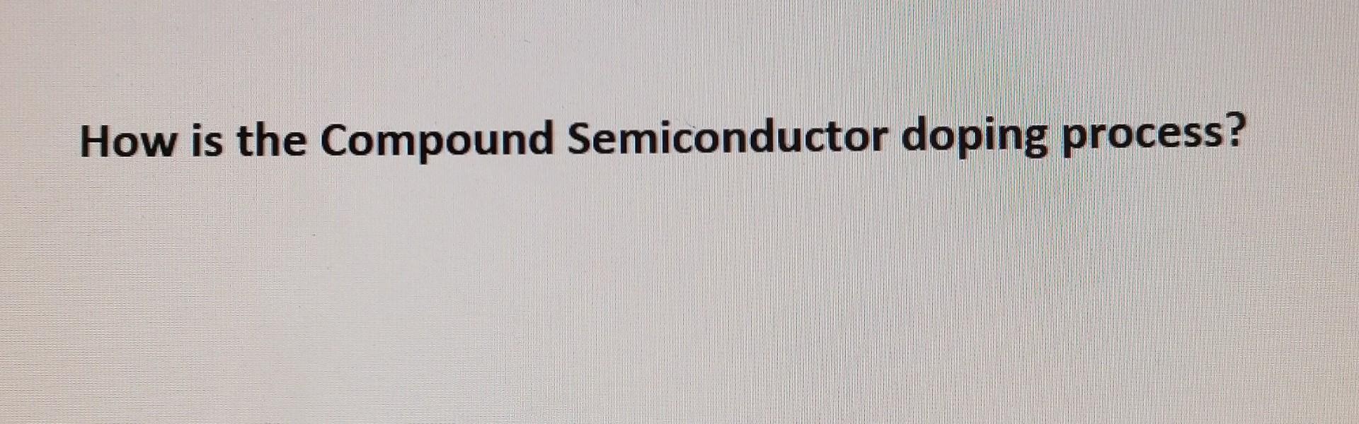 Solved How is the Compound Semiconductor doping process? | Chegg.com