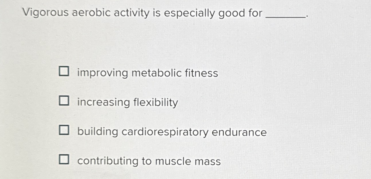 Solved Vigorous aerobic activity is especially good | Chegg.com