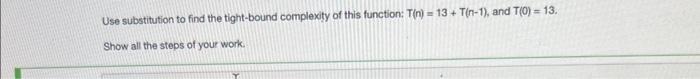 Solved Use substitution to find the tight-bound complexity | Chegg.com Solved Use substitution to find the tight-bound complexity | Chegg.com