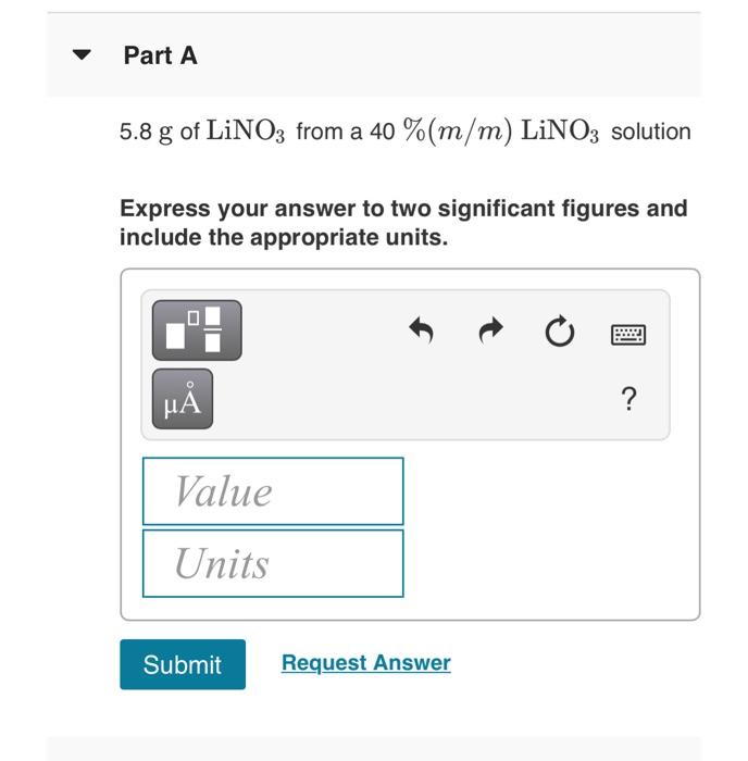 Solved Part A 5.8 g of LiNO3 from a 40 %(m/m) LiNO3 solution | Chegg.com