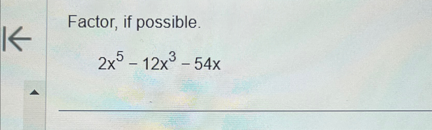 Solved Factor, if possible.2x5-12x3-54x | Chegg.com