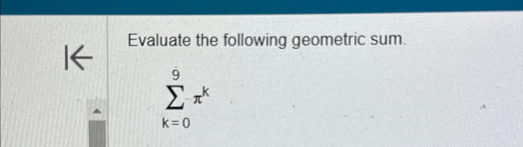 Solved Evaluate the following geometric sum.∑k=09πk | Chegg.com