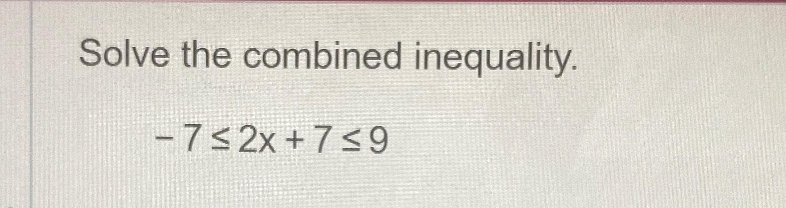 Solved Solve the combined inequality.-7≤2x+7≤9 | Chegg.com