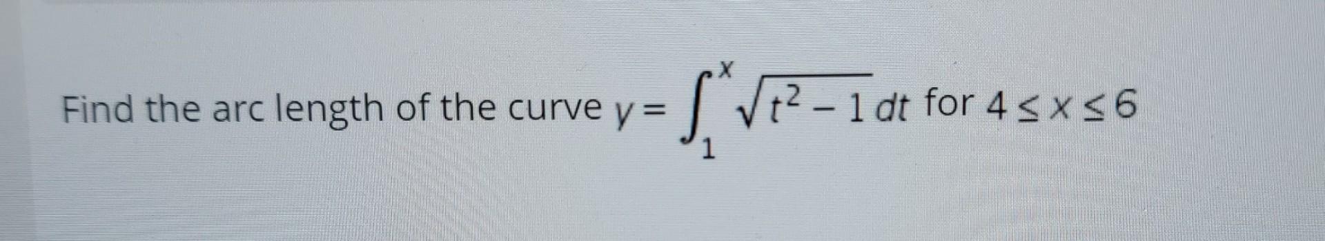 Solved Find the arc length of the curve y=∫1xt2−1dt for | Chegg.com
