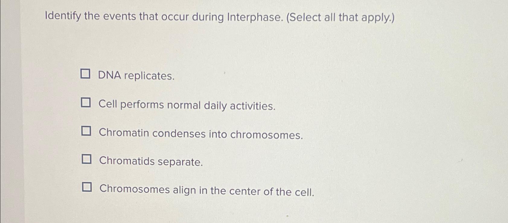 Solved Identify the events that occur during Interphase. | Chegg.com