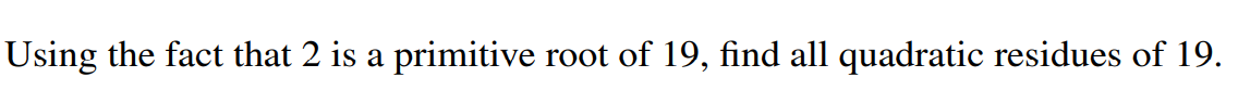 Solved by an EXPERT Using the fact that 2 ﻿is a primitive root of 19 ...