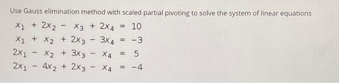 Solved Use Gauss elimination method with scaled partial | Chegg.com