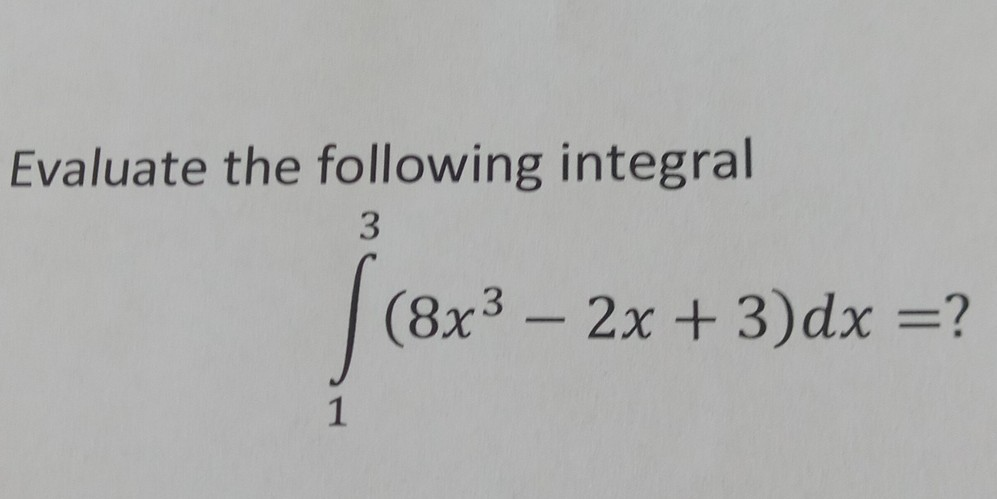 Solved Evaluate the following integral 3 |(8x (8x3 - 2x + | Chegg.com