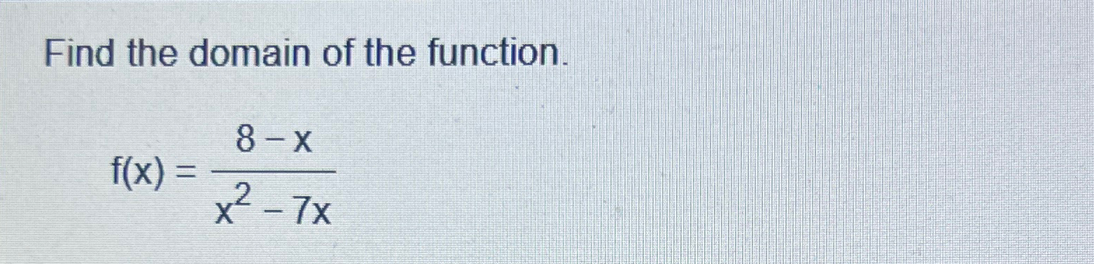 Solved Find the domain of the function.f(x)=8-xx2-7x | Chegg.com