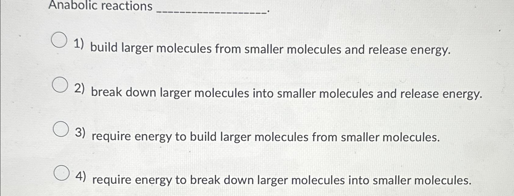 Solved Anabolic reactionsbuild larger molecules from smaller | Chegg.com