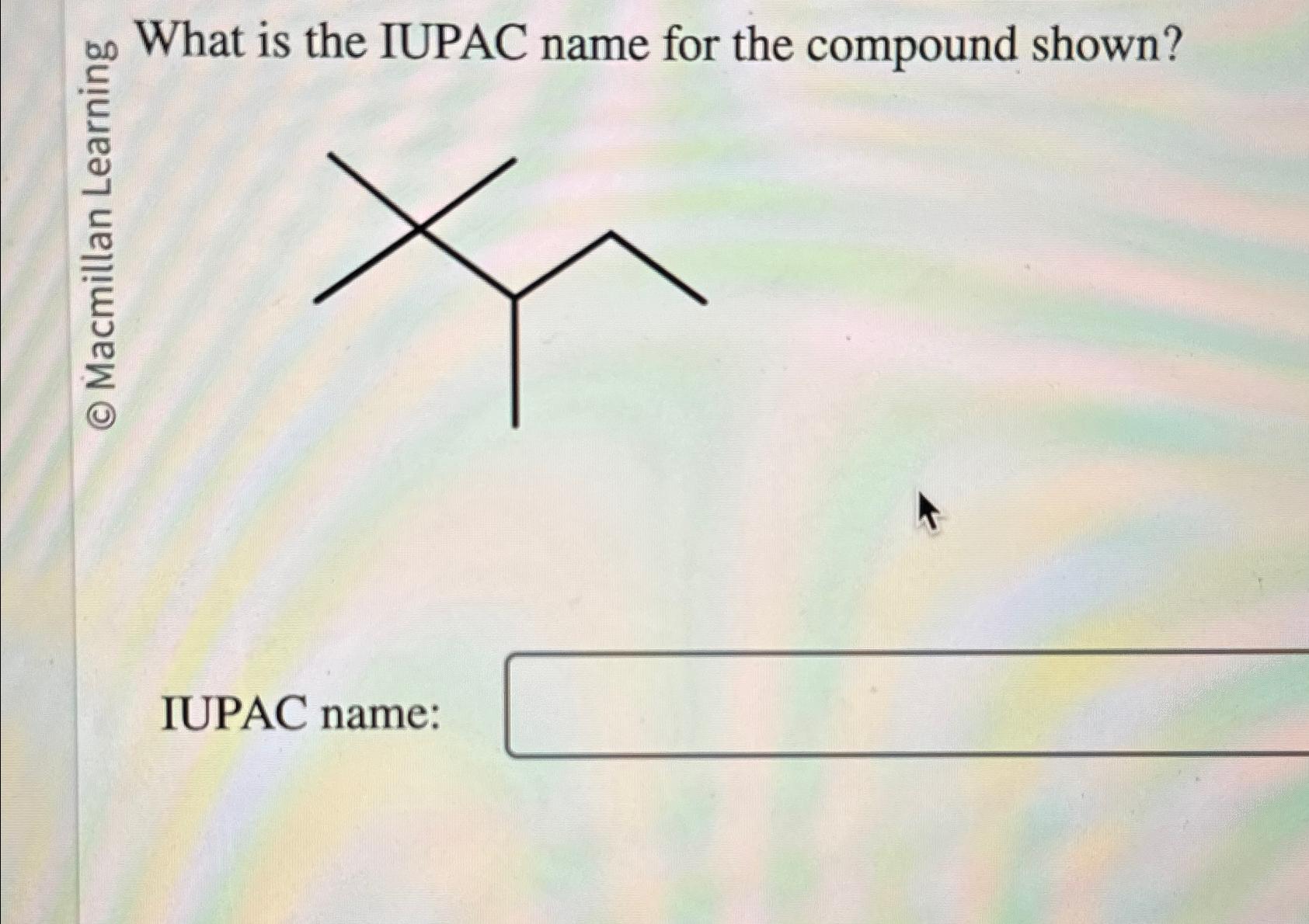 Solved What is the IUPAC name for the compound shown?IUPAC | Chegg.com
