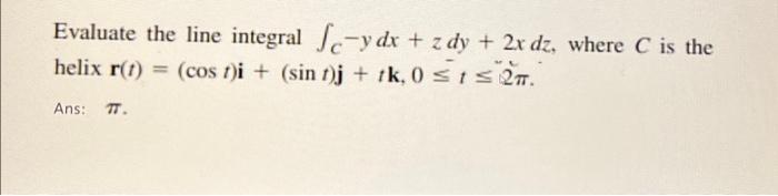 Solved Evaluate the line integral -y dx + z dy + 2x dz, | Chegg.com
