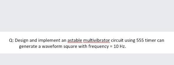 Solved Q: Design and implement an astable multivibrator | Chegg.com
