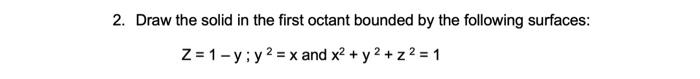 Solved 2. Draw the solid in the first octant bounded by the | Chegg.com