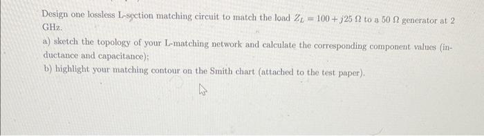 Solved Design one lossless L-section matching circuit to | Chegg.com