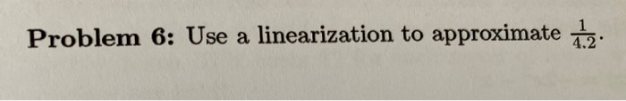 Solved Problem 6: Use a linearization to approximate 42. | Chegg.com