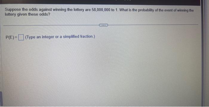 Solved Suppose the odds against winning the lottery are | Chegg.com