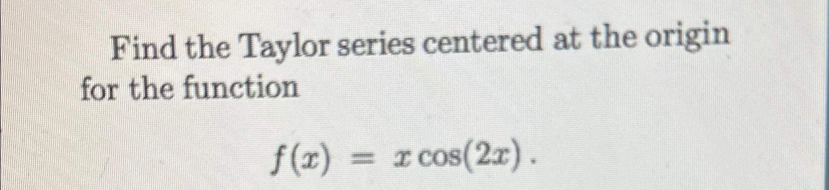Solved Find the Taylor series centered at the origin for the | Chegg.com