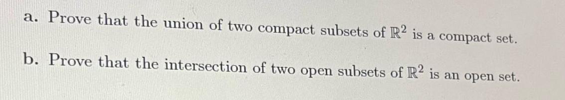 Solved a. Prove that the union of two compact subsets of R2 | Chegg.com