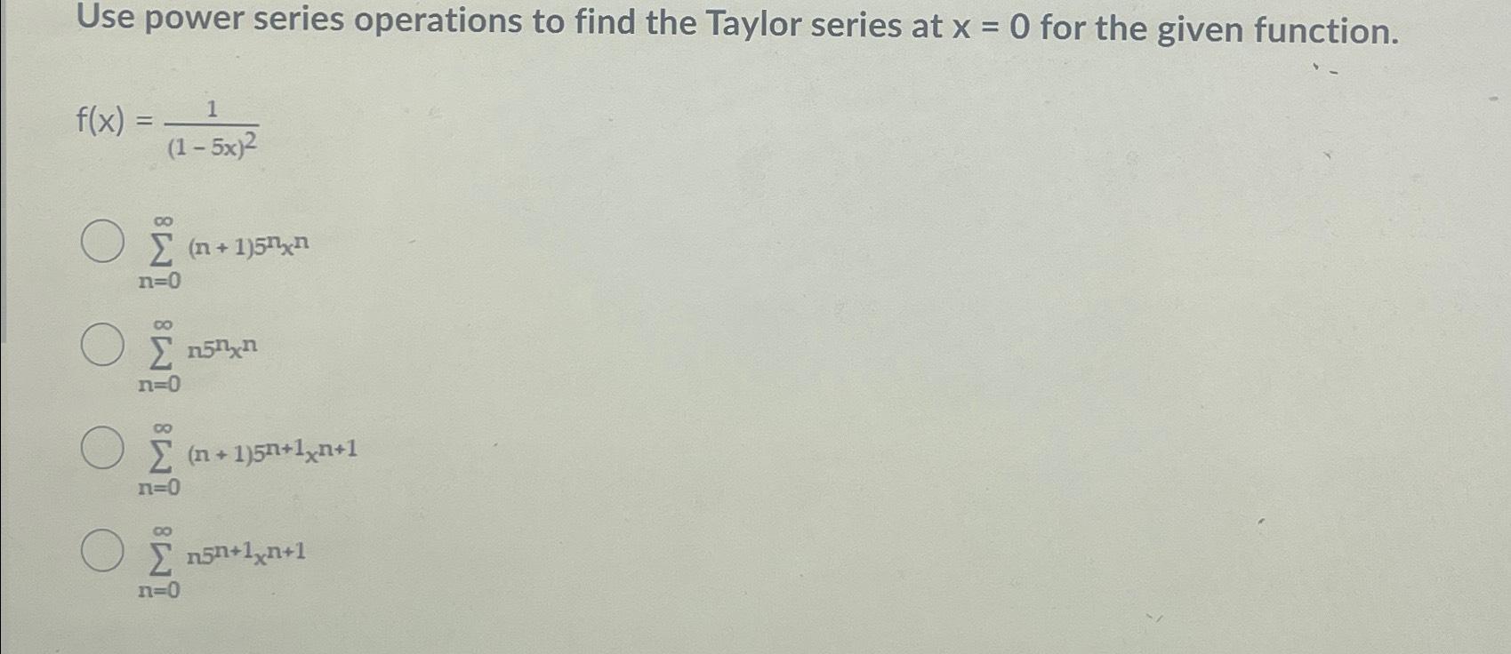 Solved Use power series operations to find the Taylor series | Chegg.com